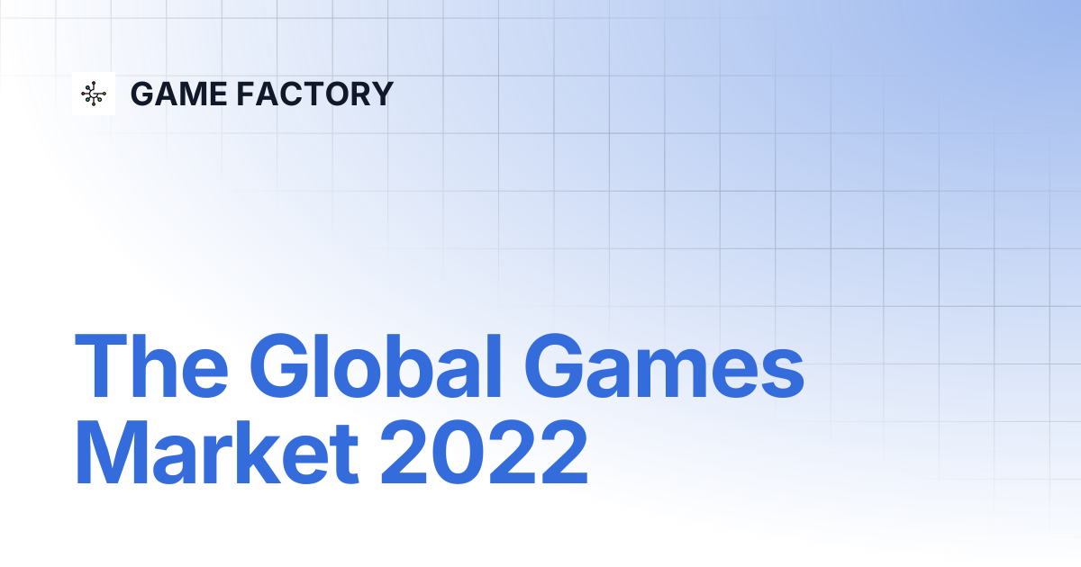 The Global Games Market 2022 | GAME FACTORY